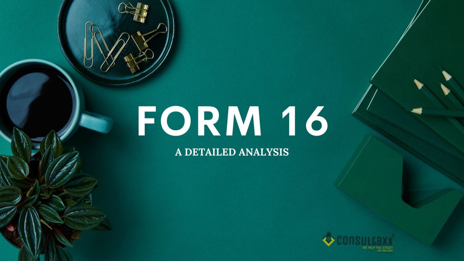 FORM 16 - A detailed analysis. | Consultaxx™